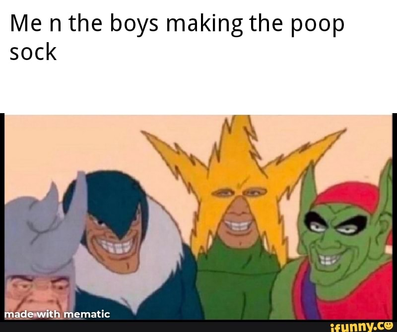 Me n the boys making the poop sock - iFunny