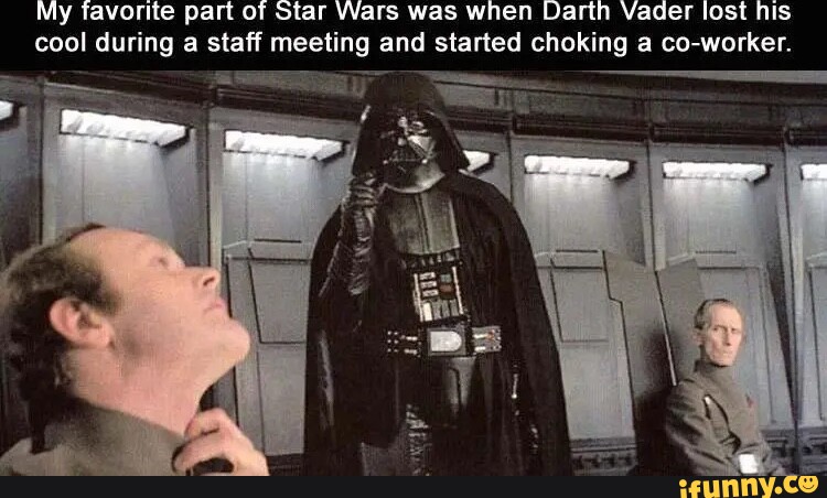 My favorite part of Star Wars was when Darth Vader lost his cool during ...