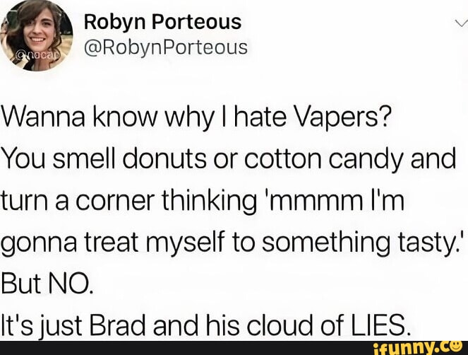 Wanna know why I hate Vapers? You smell donuts or cotton candy and turn ...