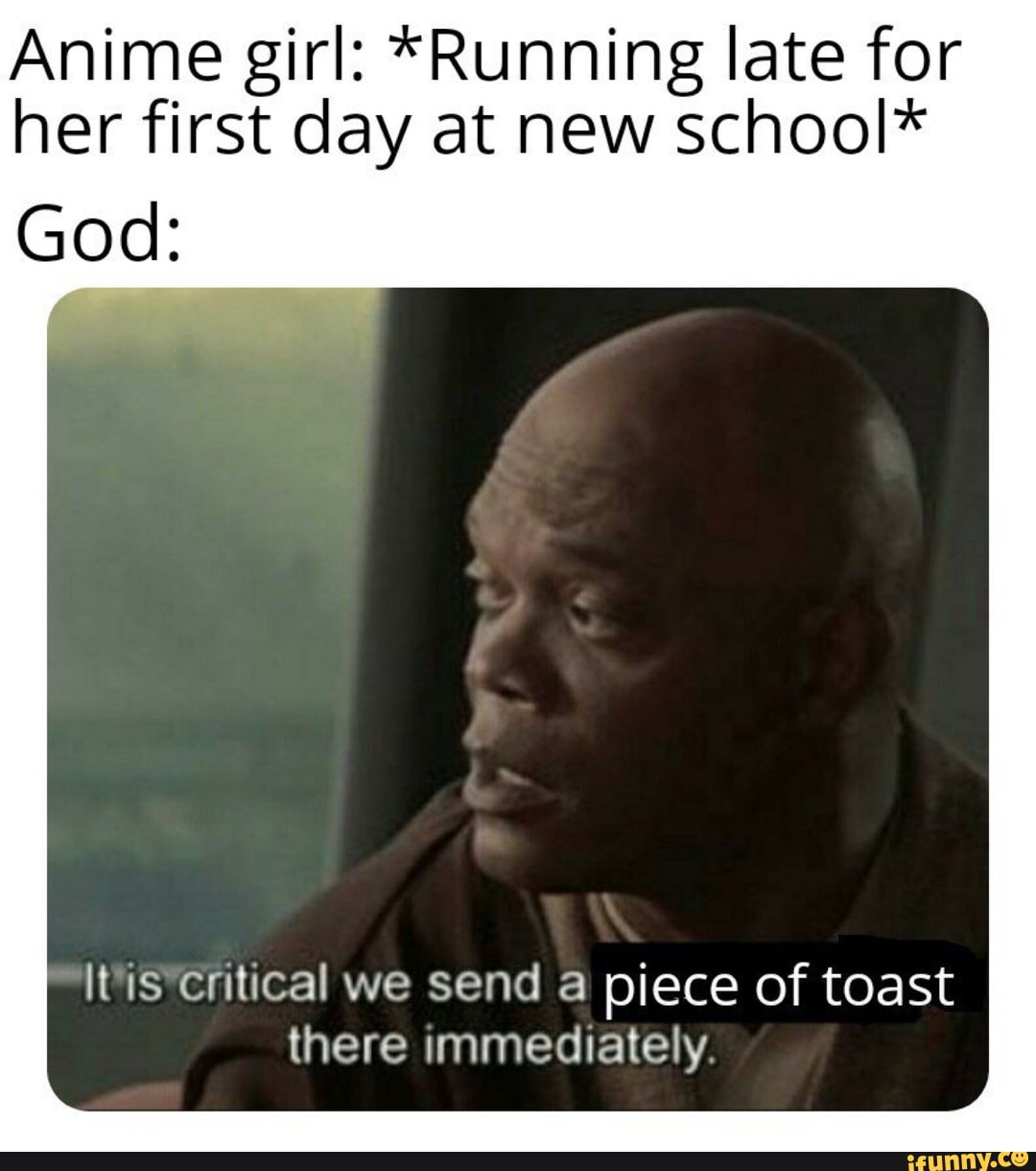 Anime girl: *Running late for her first day at new school* God: It is ...