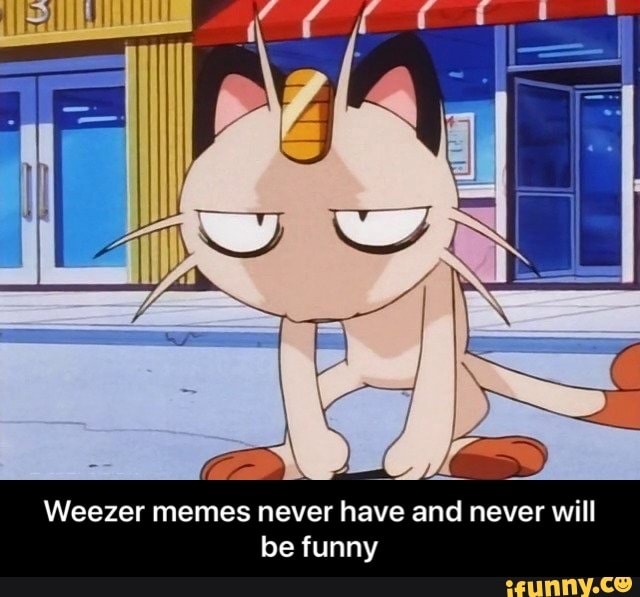 Weezer memes never have and never will be funny - Weezer memes never ...