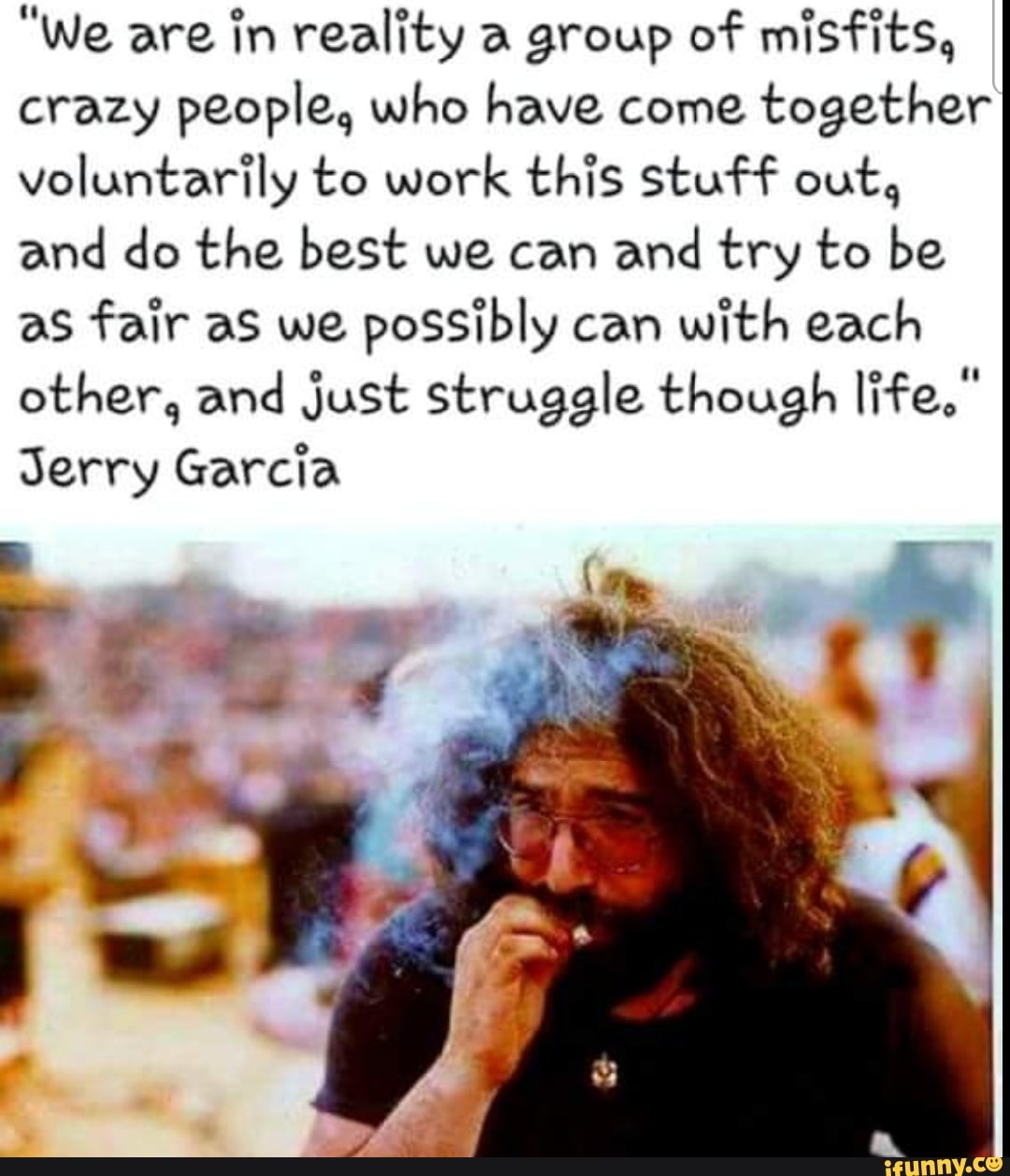 "We are in reality a group of misfits, crazy people, who have come ...
