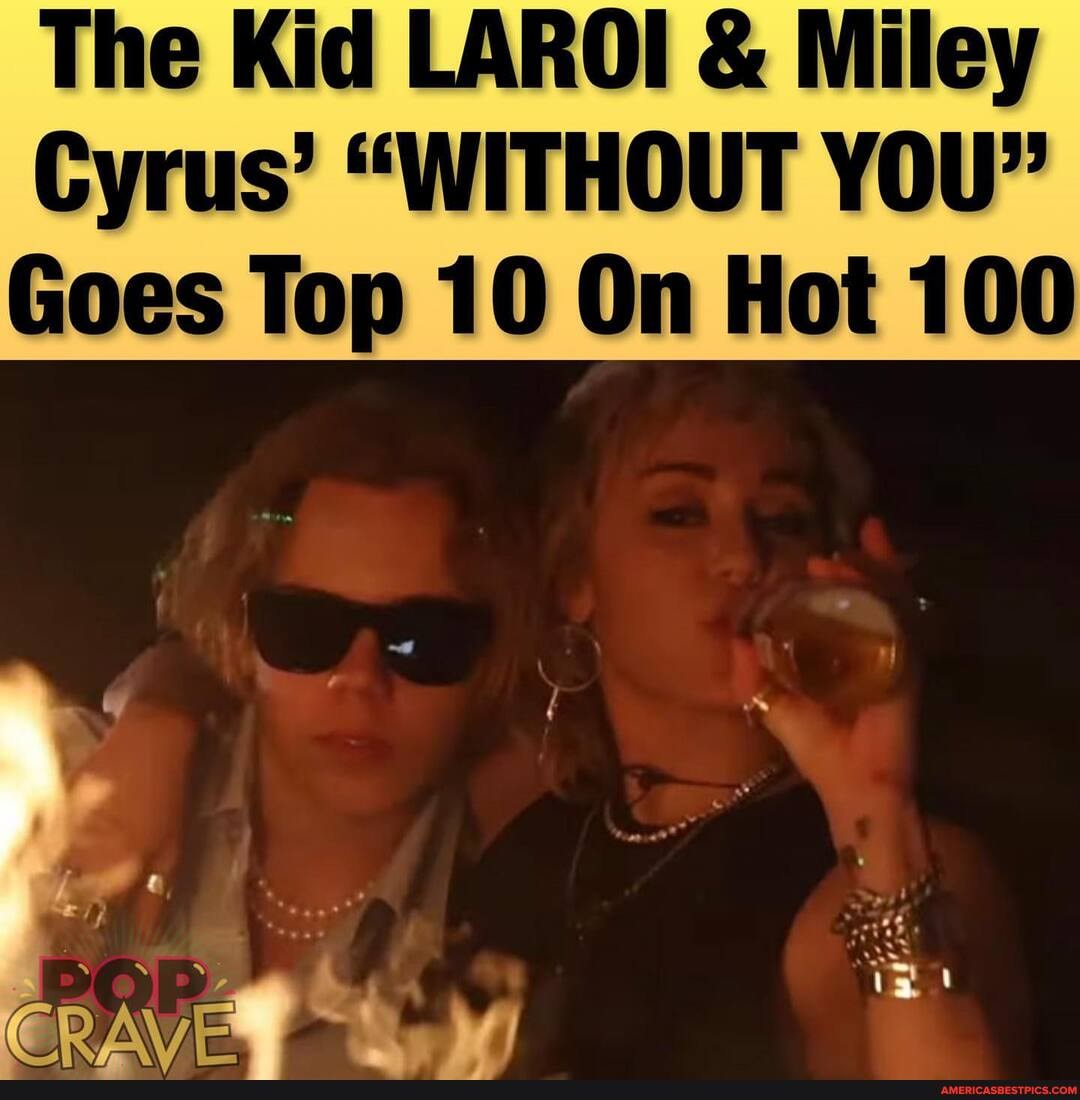 The Kid LAROI & Miley Cyrus' "WITHOUT YOU" Goes Top 10 On Hot 100 ...