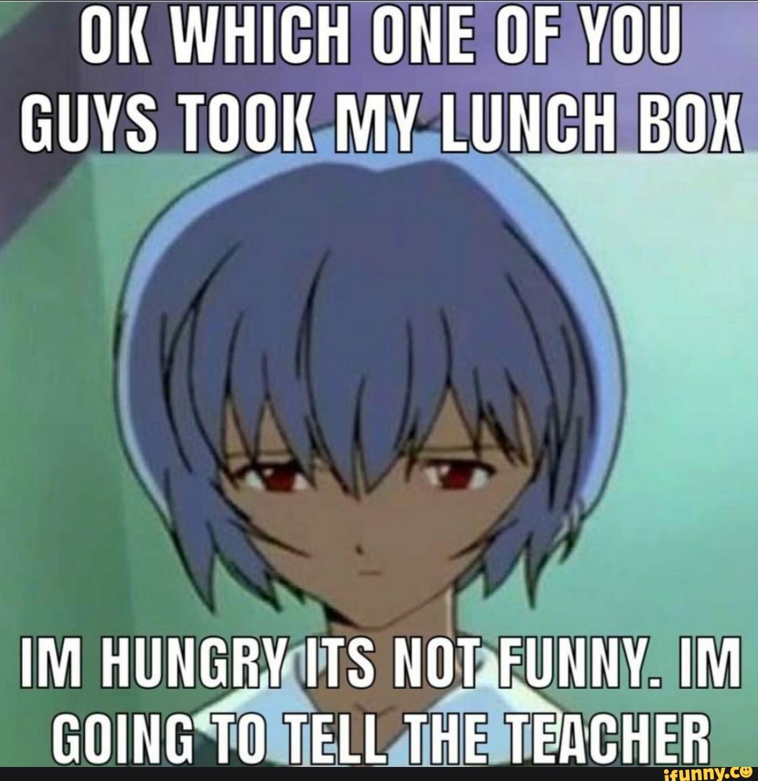 OK WHICH ONE OF YOU GUYS TOOK MY LUNCH BOX IM HUNGRY ITS NOT FUNNY. IM ...
