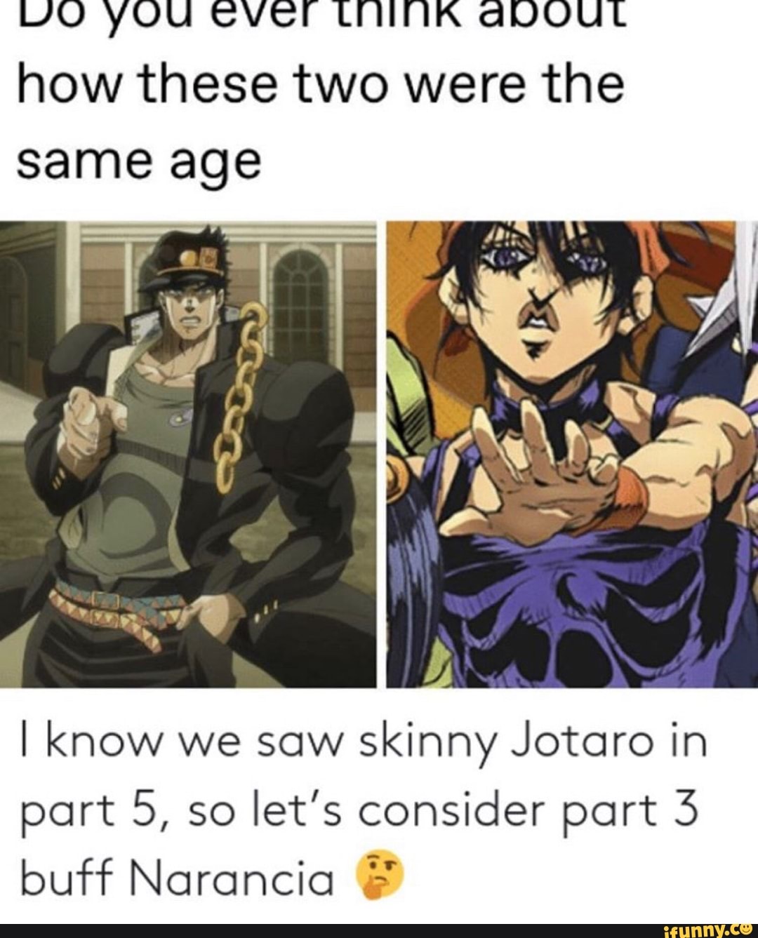 How these two were the same age I know we saw skinny Jotaro in part 5 ...