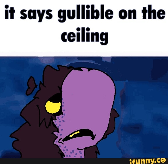 Gullible memes. Best Collection of funny Gullible pictures on iFunny