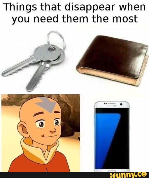 Things that disappear when you need them the most - iFunny