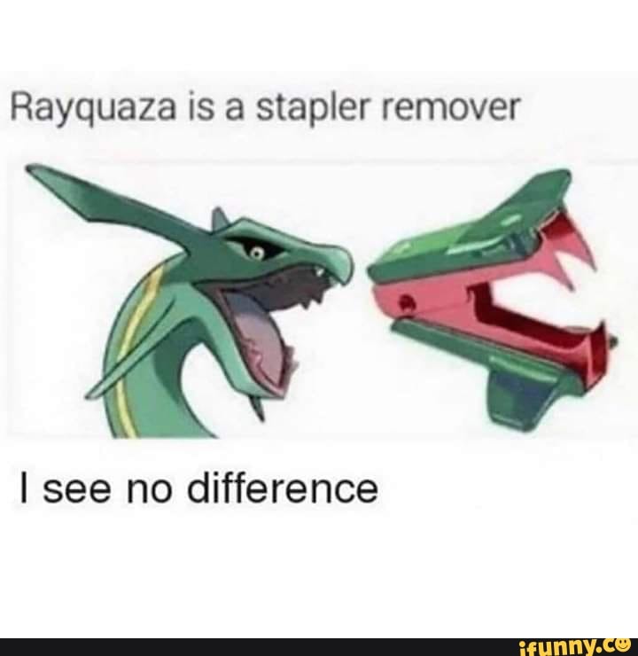 Rayquaza is a stapler remover I see no difference - iFunny