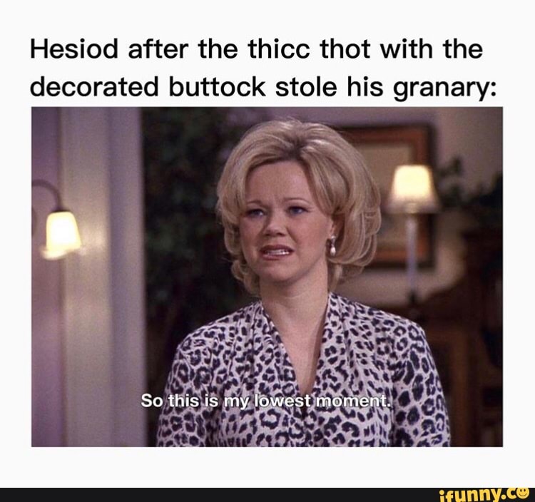 Hesiod after the thicc thot with the decorated buttock stole his ...