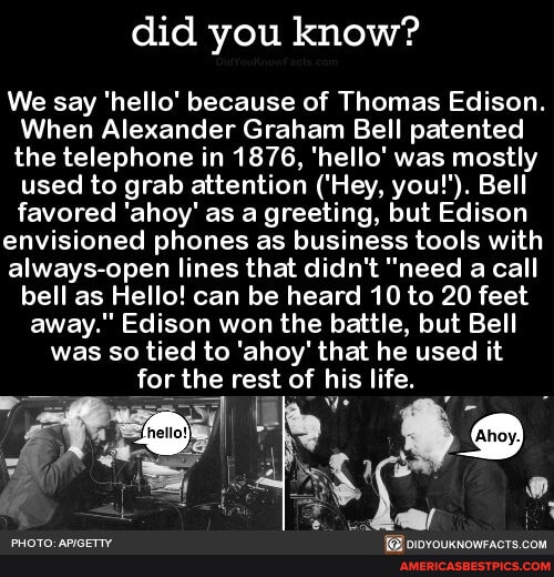 Did you know? We say 'hello' because of Thomas Edison. When Alexander ...