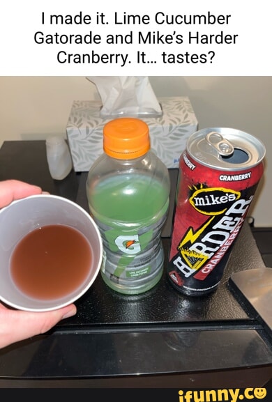 I made it. Lime Cucumber Gatorade and Mike's Harder Cranberry. It ...