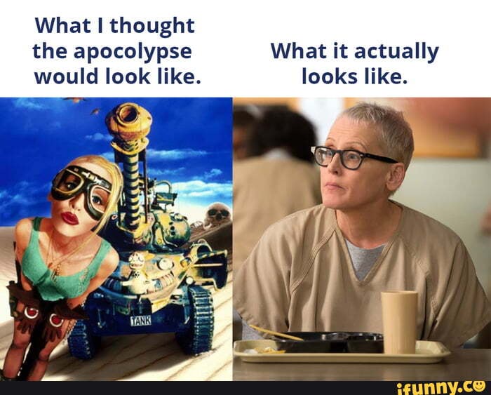 What thought the apocolypse What it actually would look like. looks ...