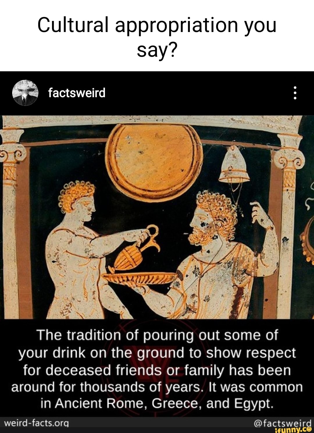 Cultural appropriation you say? factsweird The tradition of pouring out ...