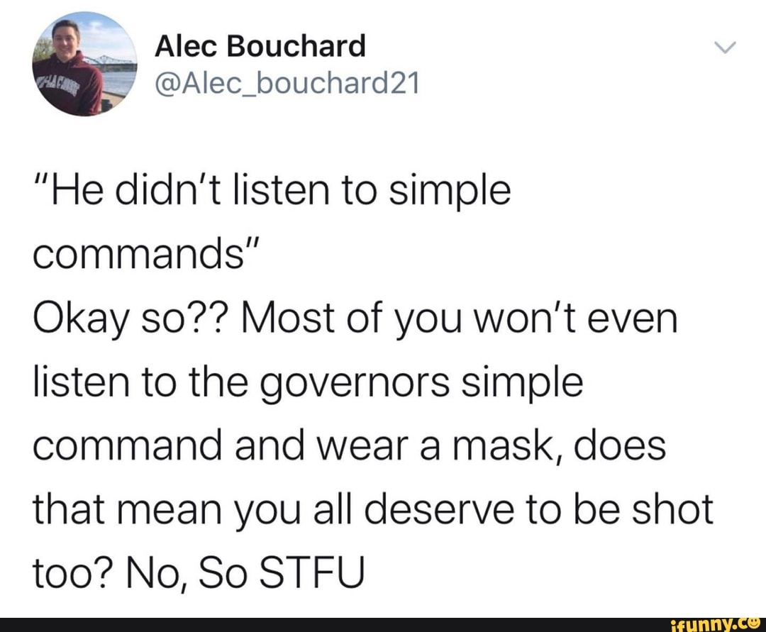 Alec Bouchard "He didn't listen to simple commands" Okay so?? Most of you won't even listen to ...