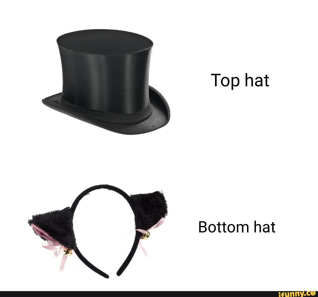 Top hat Bottom hat - iFunny