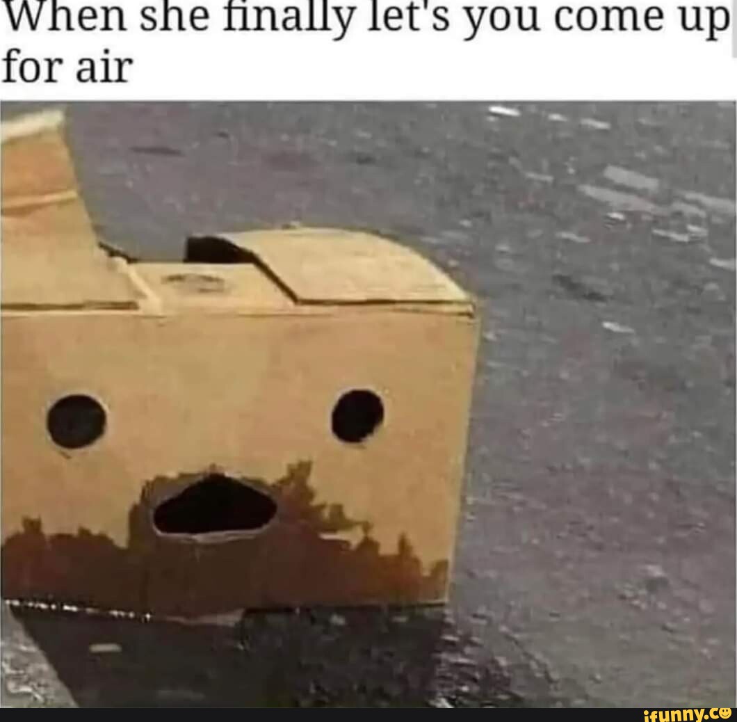 When she finally lets you come up for air - iFunny
