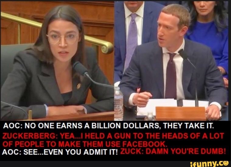 AOC: NO ONE EARNS A BILLION DOLLARS, THEY TAKE IT. AOC: SEE...EVEN YOU ...