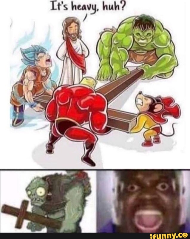 It's heavy, huh? - iFunny