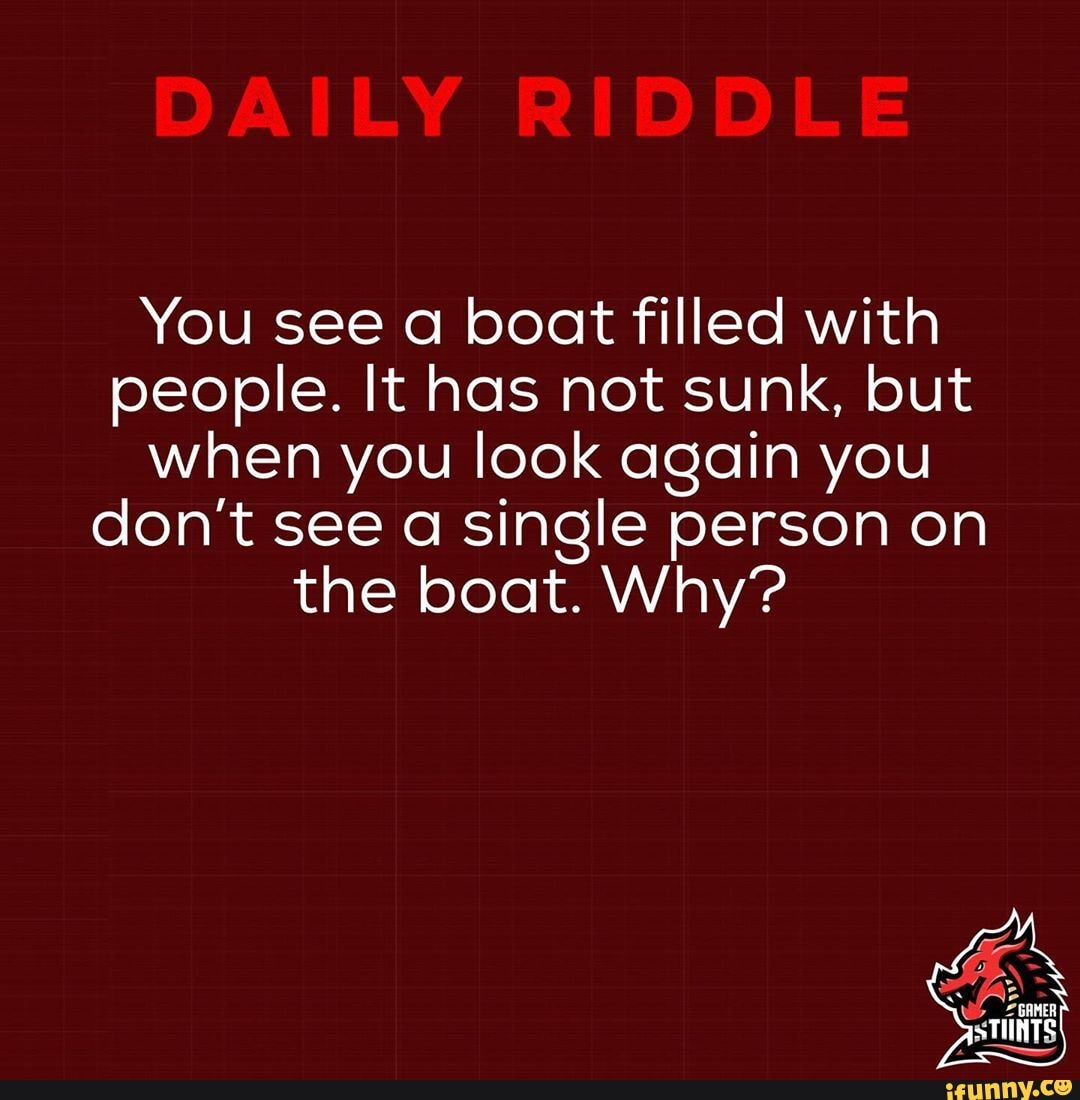 DAILY RIDDLE You see a boat filled with people. It has not sunk, but ...