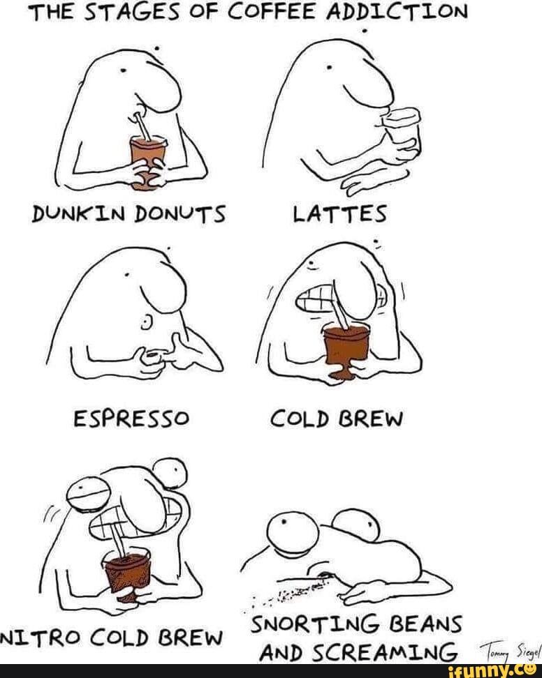 THE STAGES OF COFFEE ADDICTION DUNK DONUTS LATTES ESPRESSO COLD BREW ...