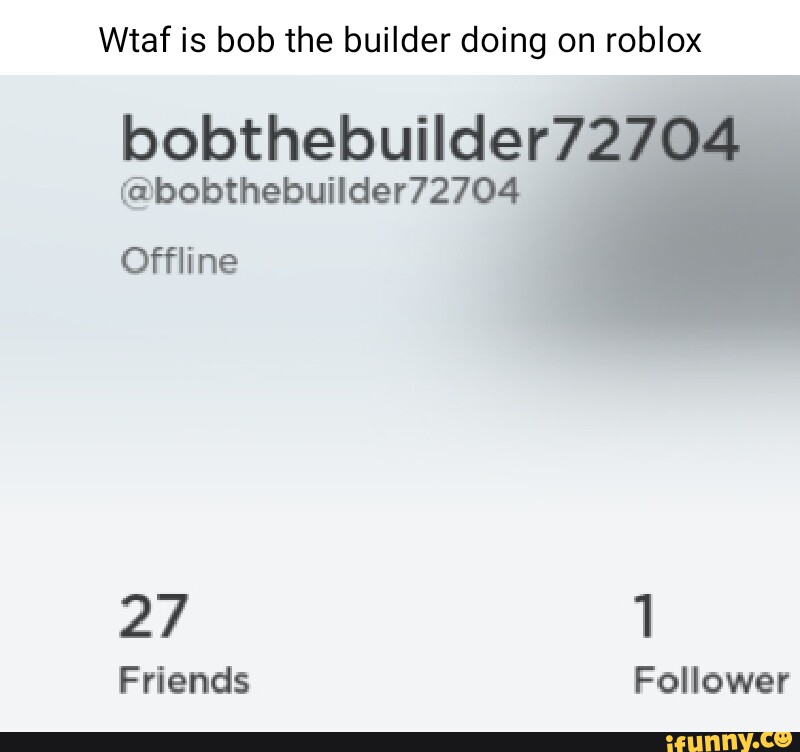 Wtaf is bob the builder doing on roblox bobthebuilder7 ...