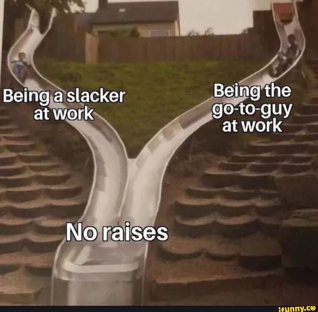 Being a slacker Being the at Work go i- duy ai work No raises - iFunny