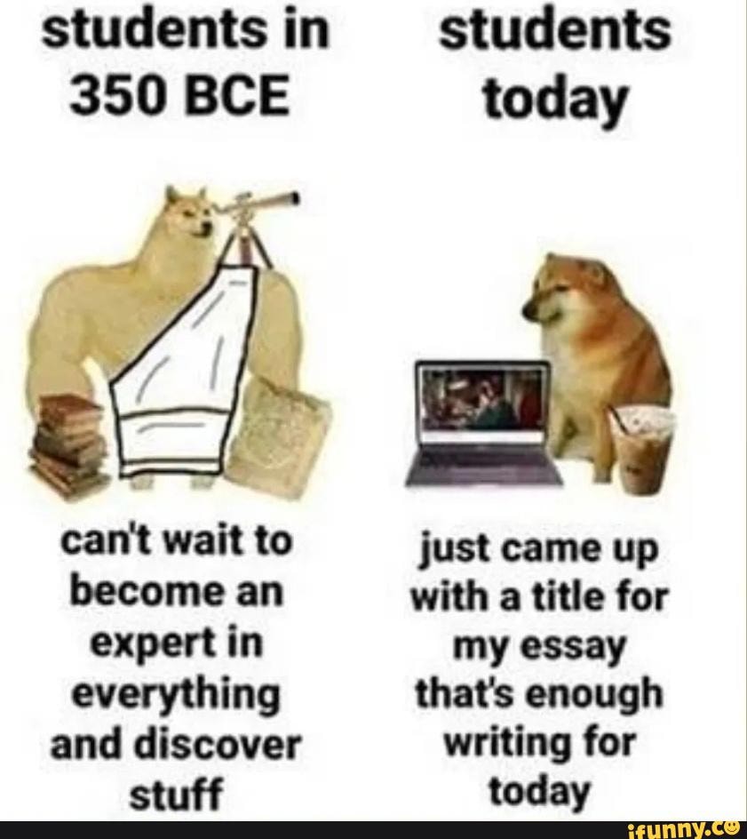 Memes I send to my classmates - students in students 350 BCE today can ...