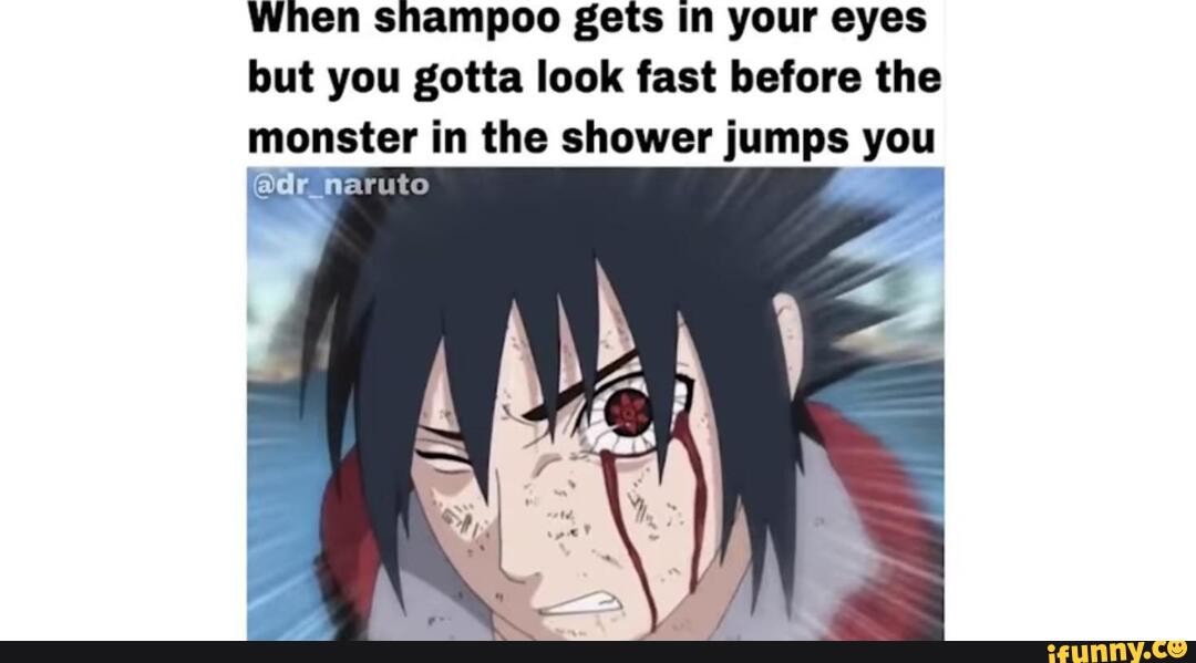 When shampoo gets in your eyes but you gotta look fast before the ...
