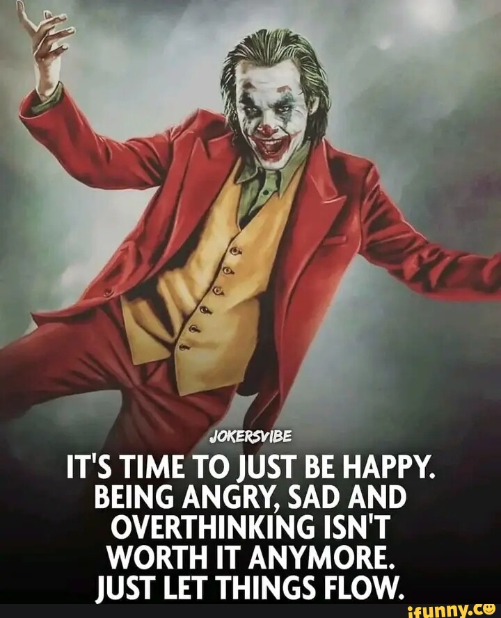 VIBE IT'S TIME TO JUST BE HAPPY. BEING ANGRY, SAD AND OVERTHINKING ISN ...