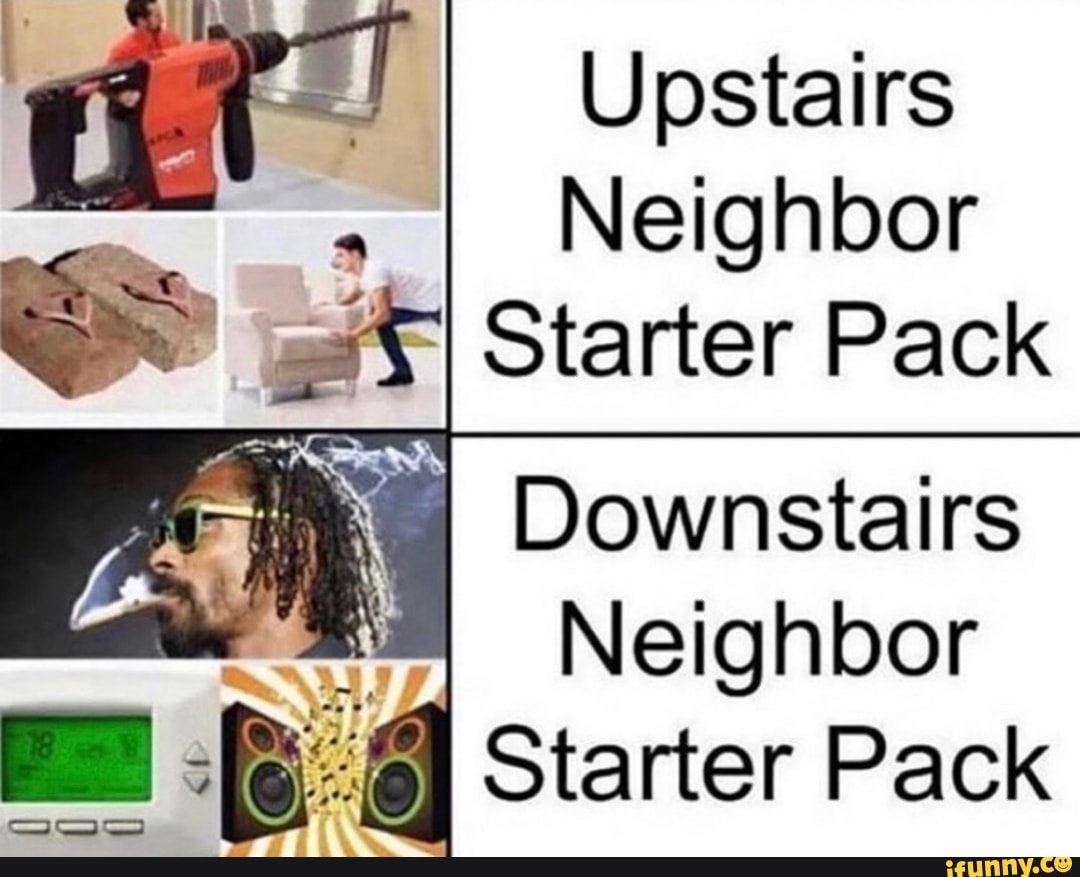 Upstairs Neighbor Starter Pack Downstairs Neighbor I Starter Pack - iFunny