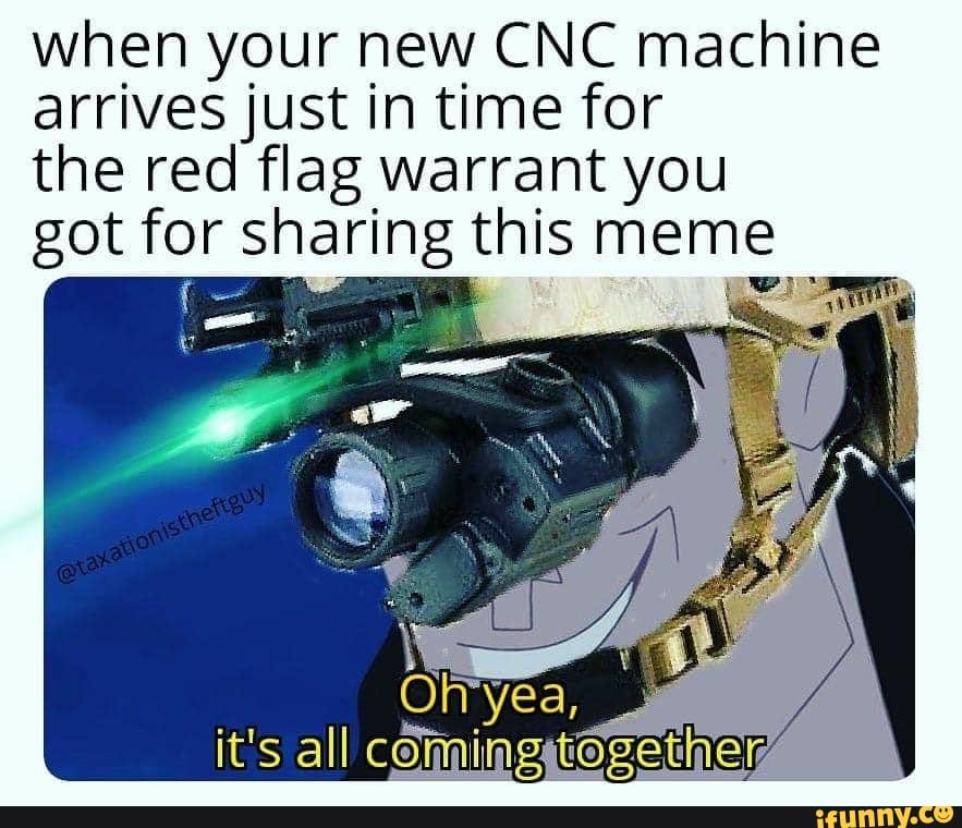 When your new CNC machine arrives just in time for the red flag warrant ...