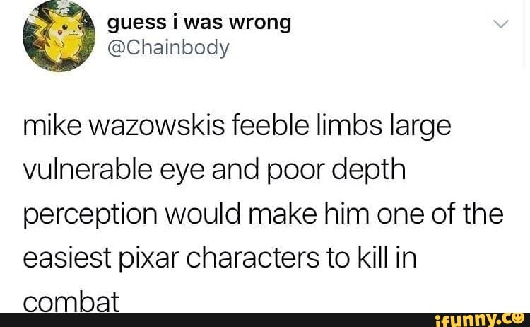 Mike wazowskis feeble limbs large vulnerable eye and poor depth ...