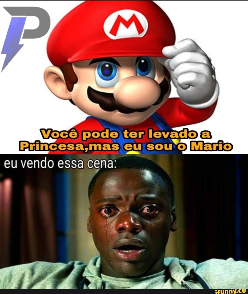 Você poda leva mas eu sou Mario) eu vendo essa cena: - )