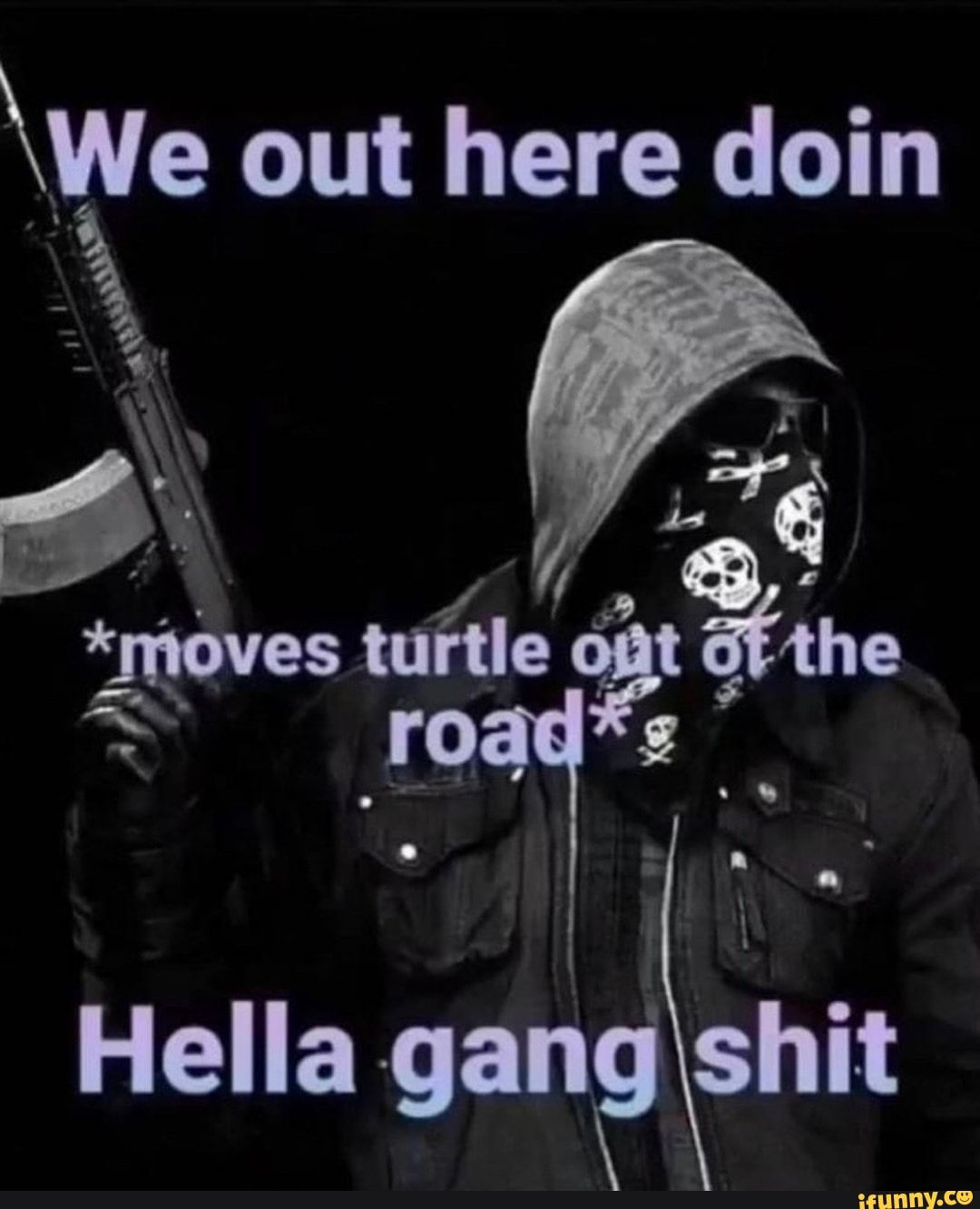 \We out here doin moves turtle Hella gang shit - iFunny