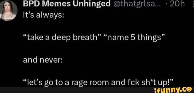 BPD Memes Unhinged @thatgrisa... It's always: "take a deep breath ...