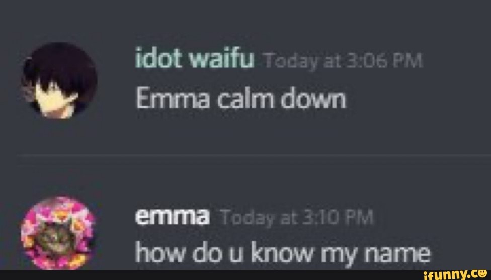 Idot waifu Emma calm down emma how do u know my name - iFunny
