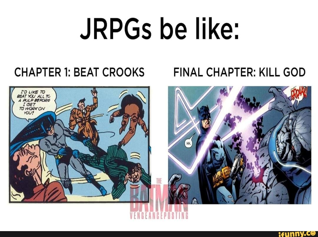 JRPGs be like: CHAPTER 1: BEAT CROOKS FINAL CHAPTER: KILL GOD 4, - iFunny