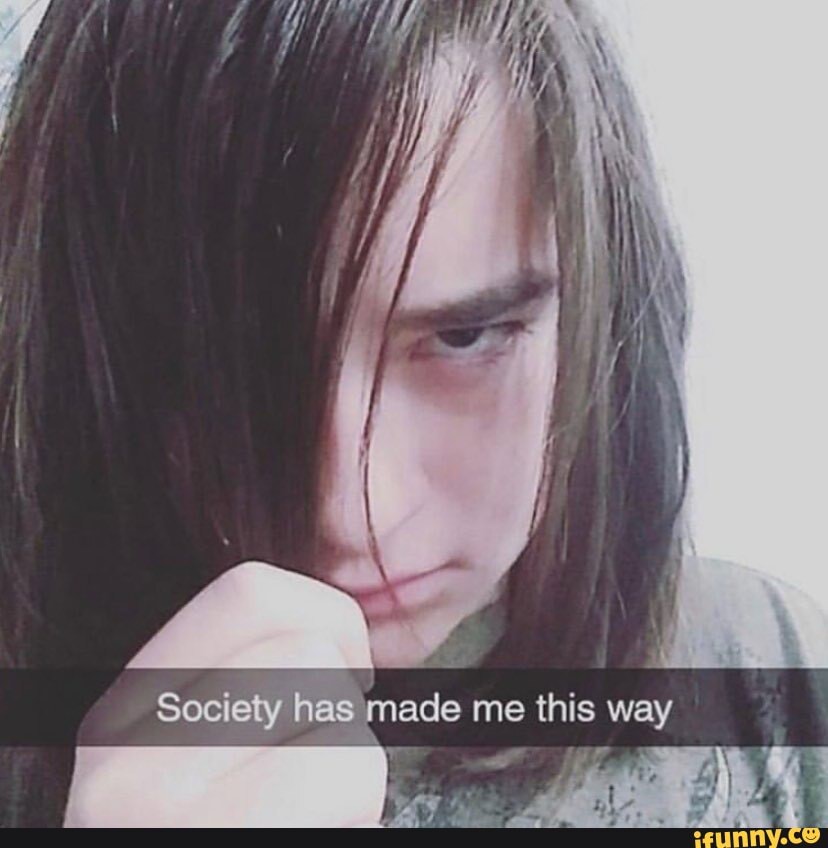 Society has made me this way - iFunny