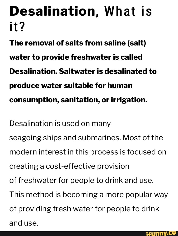Desalination, What is it? The removal of salts from saline (salt) water ...