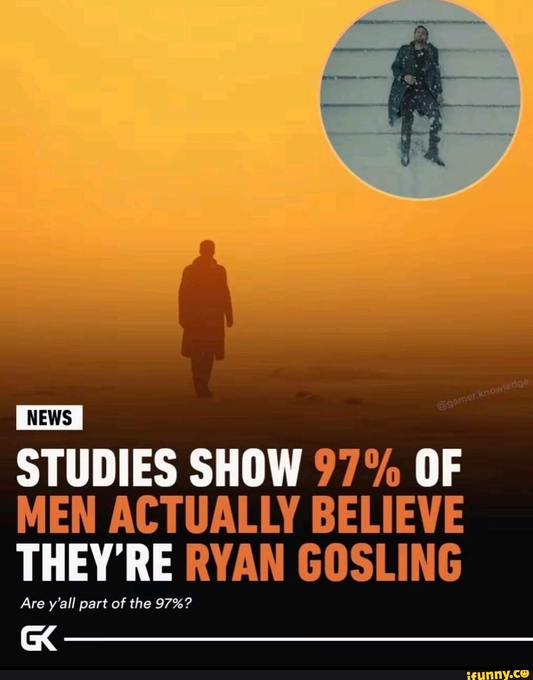 STUDIES SHOW 97"/ OF MEN ACTUALLY BELIEVE THEY'RE RYAN GOSLING - iFunny