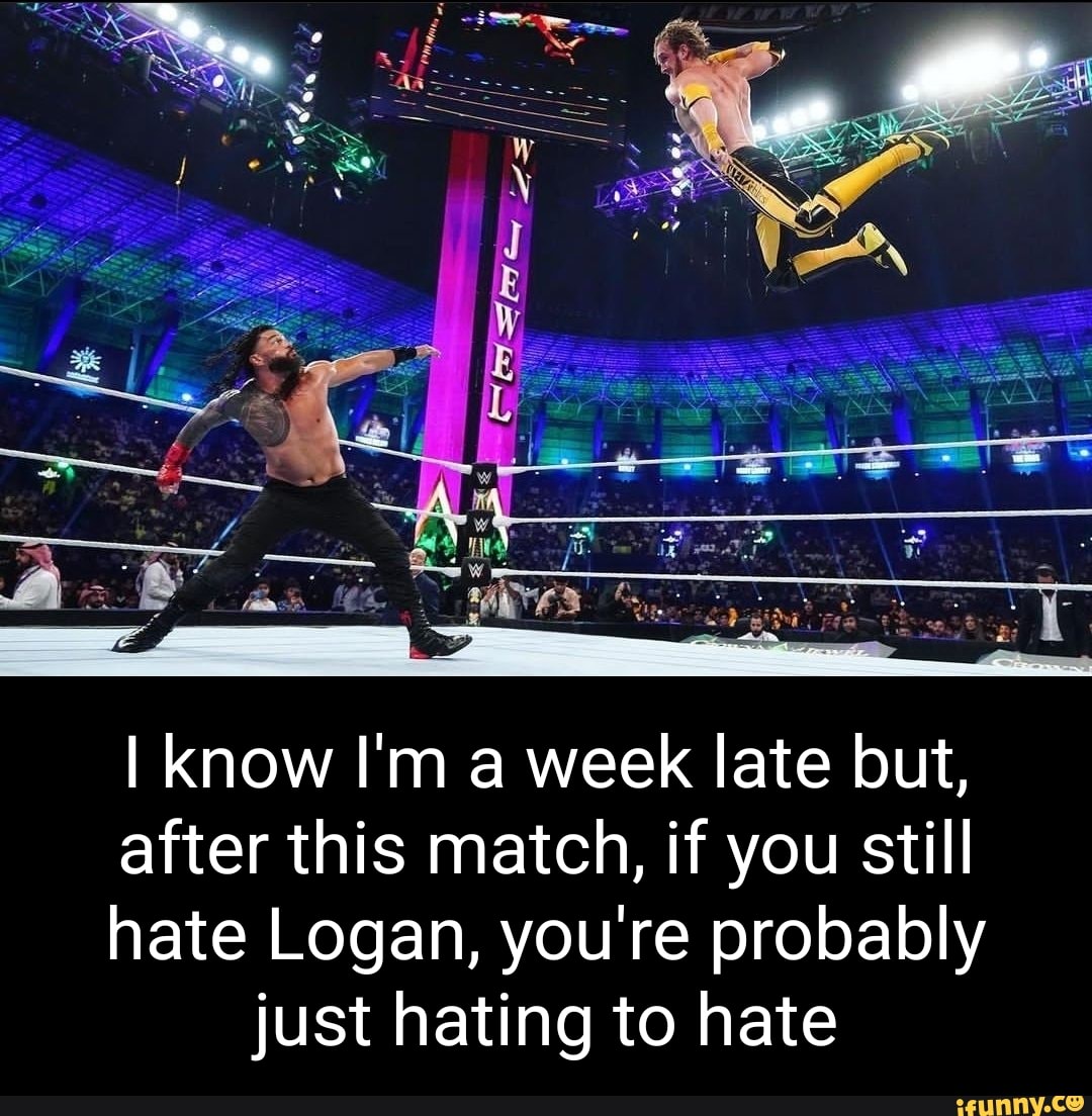 I know I'm a week late but, after this match, if you still hate Logan ...