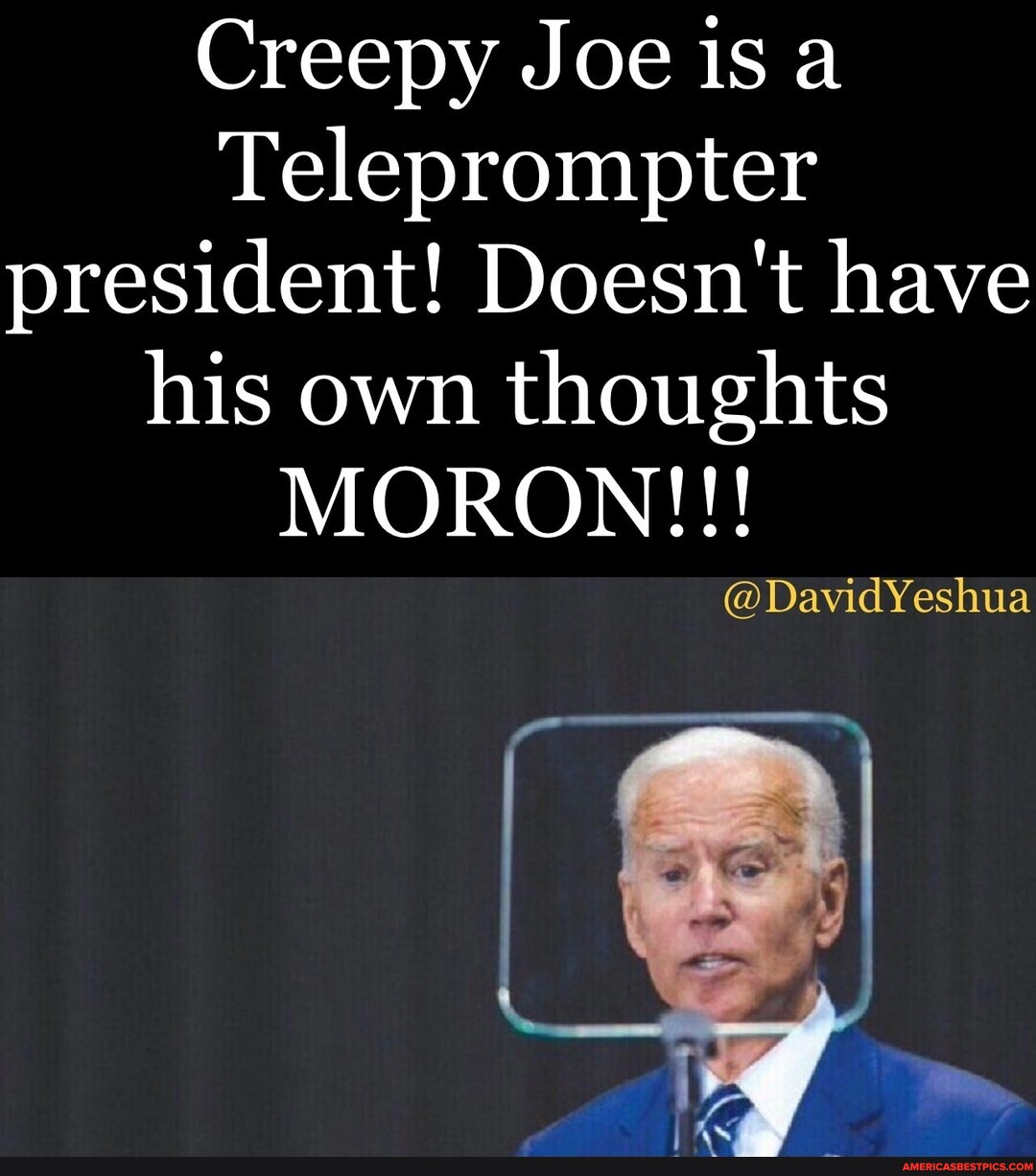 Creepy Joe is a Teleprompter president! Doesn't have his own thoughts ...
