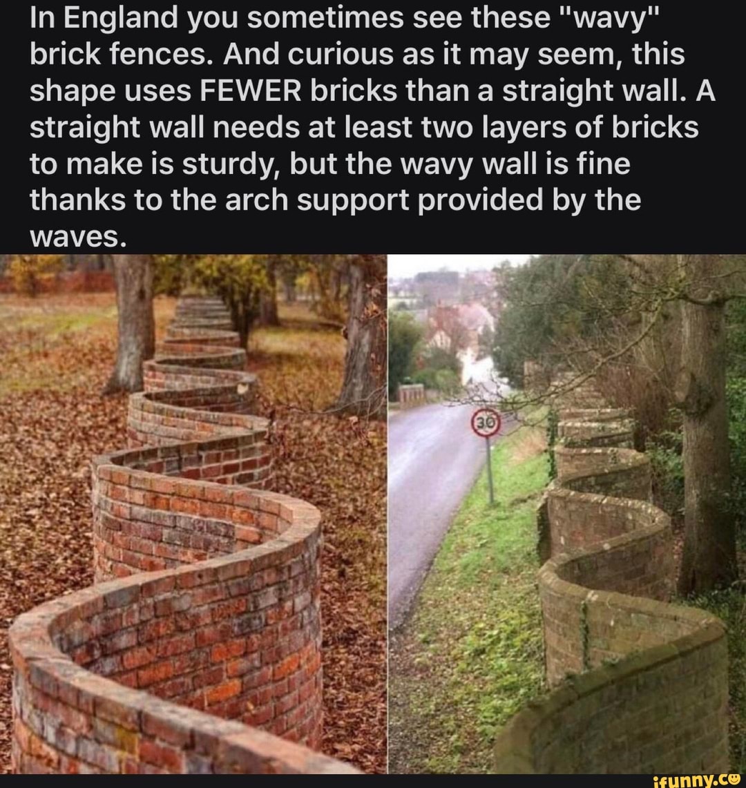In England you sometimes see these "wavy" brick fences. And curious as ...