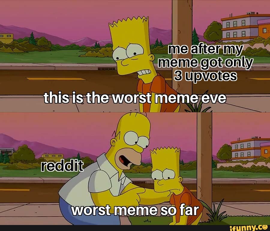 MaMe Got onky SUPVOES this is the worst meme eve reclelt worst meme so ...