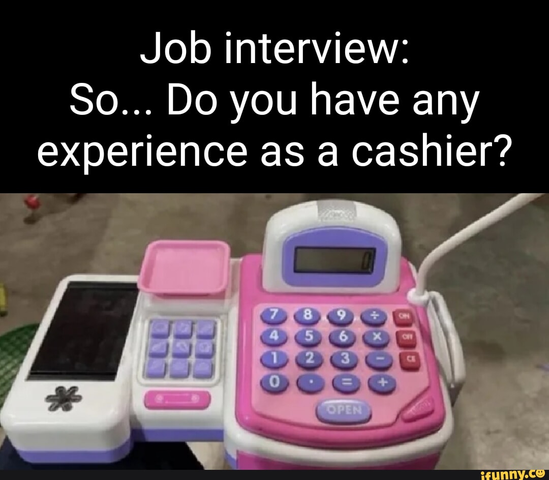 Job interview: So... Do you have any experience as a cashier? if Co ...