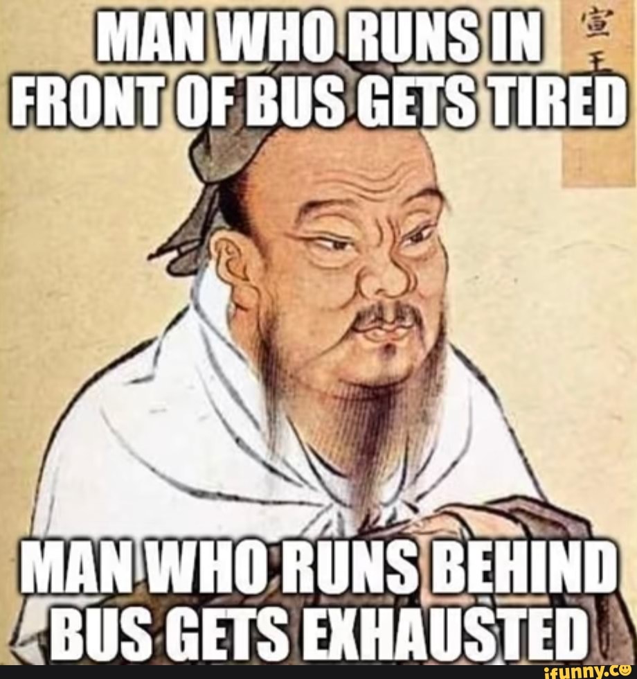 MAN WHO RUNS IN FRONT OF BUS GETS TIRED BE BEHIND BUS GETS EXHAUSTED ...