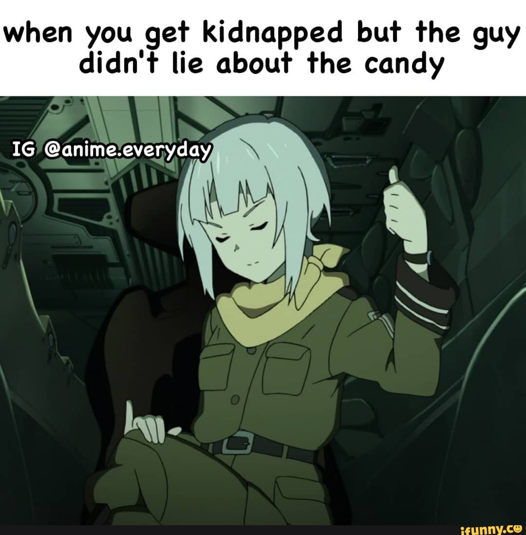 When you get kidnapped but the guy didn't lie about the candy - iFunny