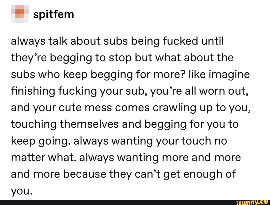 Spitfem Always Talk About Subs Being Fucked Until Theyre Begging To