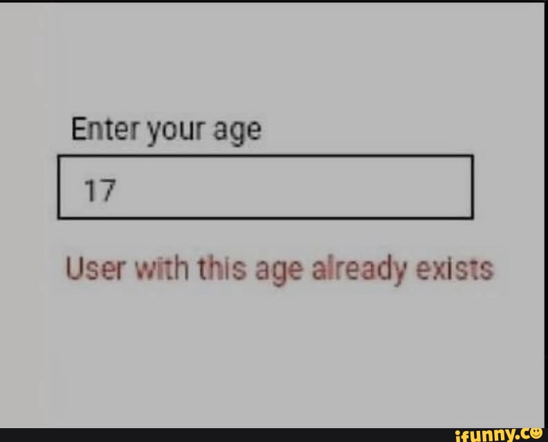 Enter your age User with this age already exists - iFunny