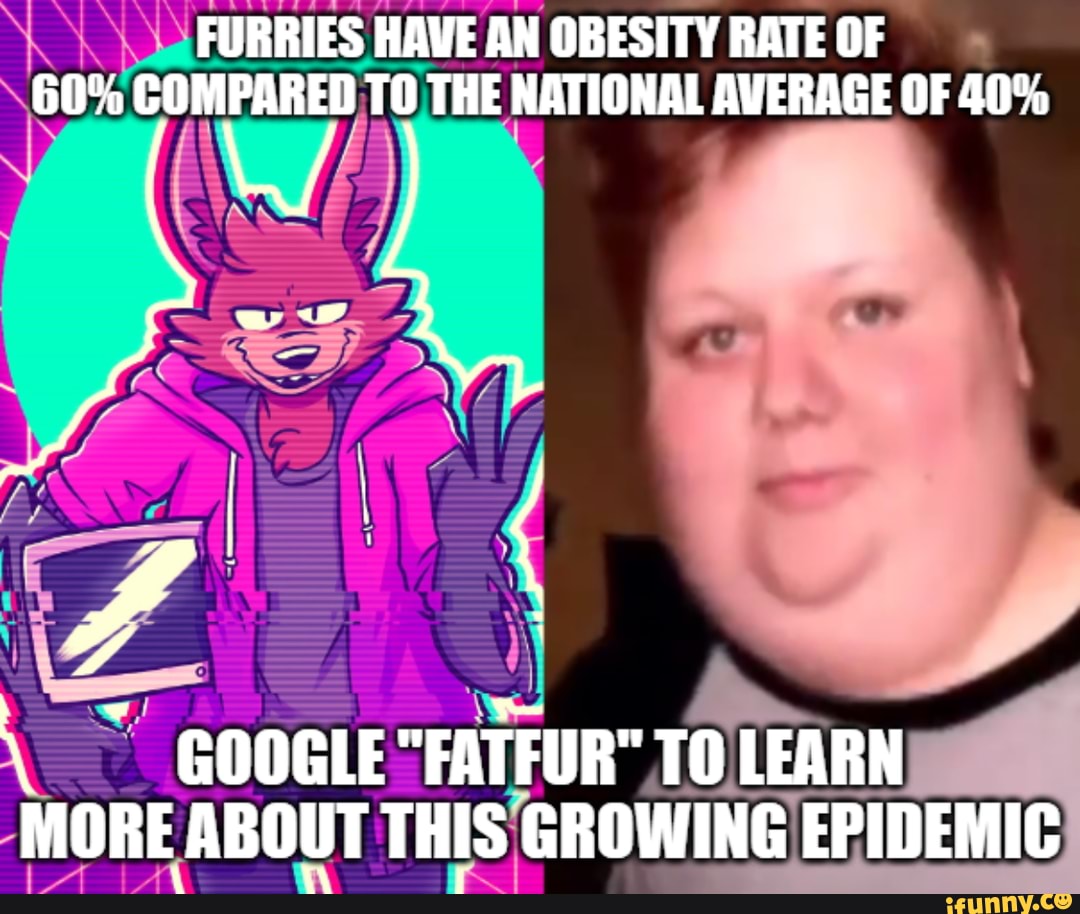 FURRIES HAVE AN OBESITY RATE OF 60% COMPARED TO THE NATIONAL AVERAGE OF ...
